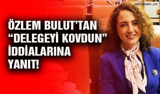Özlem Bulut’tan “Delegeyi Kovdun” iddialarına yanıt! - Yerel - KENT34 ...